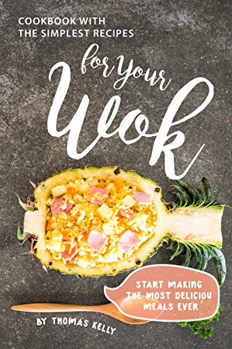 Cookbook with the Simplest Recipes for Your Wok: Start Making the Most ...