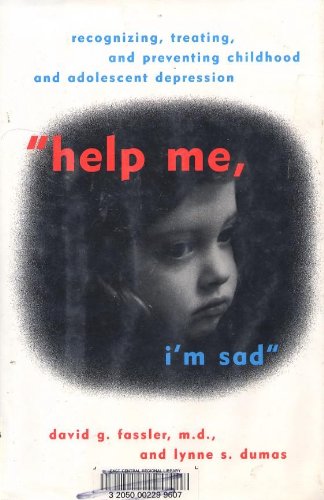 Help Me, I'm Sad : Recognizing, Treating, and Preventing Childhood and ...