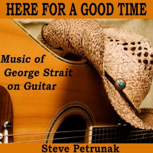 Here for a Good Time: Music of George Strait on Guitar by Steve ...