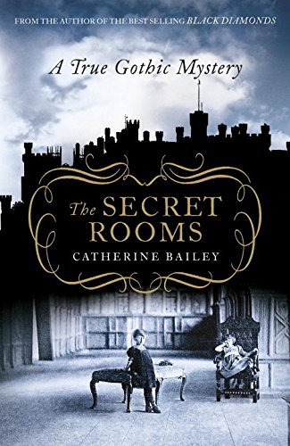 The Secret Rooms: A True Gothic Mystery by Catherine Bailey (2012-11-01 ...