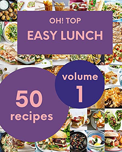 Oh! Top 50 Easy Lunch Recipes Volume 1: A Easy Lunch Cookbook Everyone ...