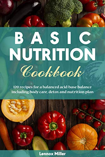 Basic nutrition Cookbook: 120 recipes for a balanced acid-base balance ...