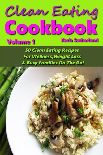 Clean Eating Cookbook - 50 Clean Eating Recipes for Wellness, Weight ...