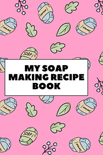 My Soap Making Recipe Book: Blank Recipe Book For Soap Maker | For The ...