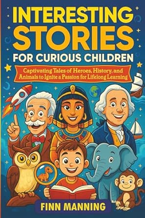 Interesting Stories for Curious Children: Captivating Tales of Heroes ...