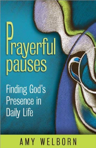 Prayerful Pauses: Finding God's Presence in Daily Life: Amy Welborn ...