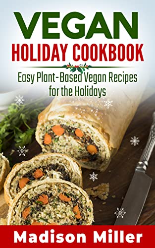 Vegan Holiday Cookbook: Easy Plant-Based Vegan Recipes for the Holidays ...