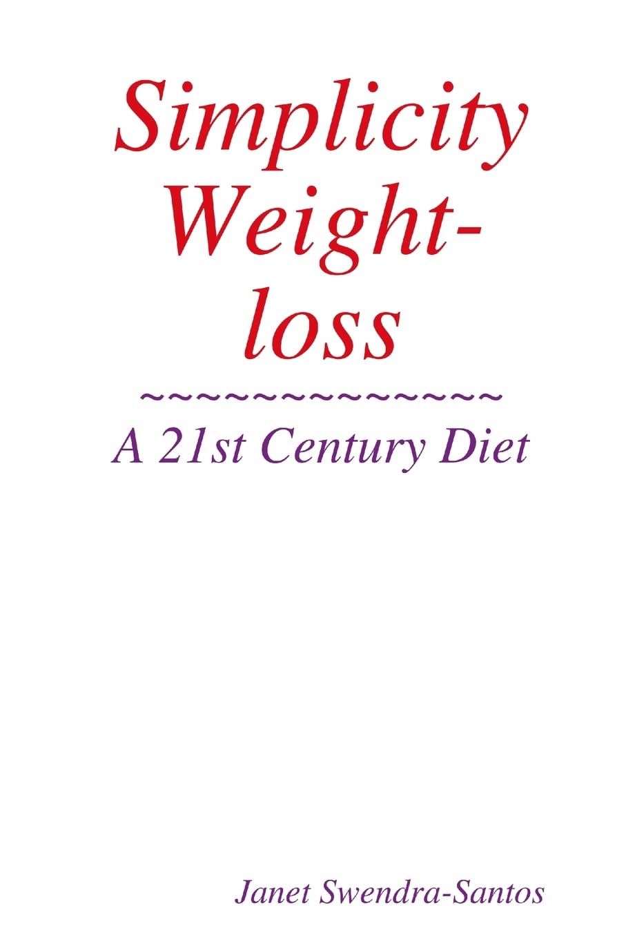 Simplicity Weight-loss/ A 21st Century Diet: Swendra-Santos, Janet ...
