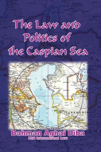 The Law and Politics of the Caspian Sea: Diba, Dr. Bahman Aghai ...