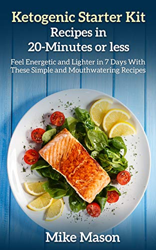 Ketogenic Starter Kit Recipes in 20-Minutes or less: Feel Energetic and ...