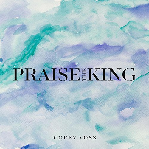 Amazon.com: Praise the King : Corey Voss: Digital Music