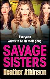 Savage Sisters: The start of a BRAND NEW gritty, addictive gangland thriller series from Heather ...