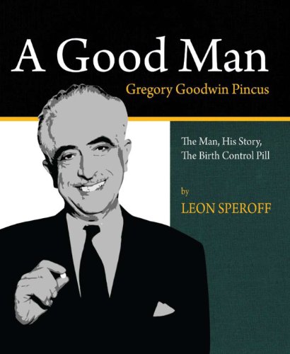 A Good Man, Gregory Goodwin Pincus, The Man, His Story, The Birth ...