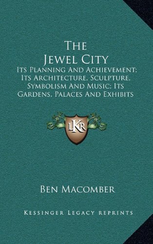 The Jewel City: Its Planning And Achievement; Its Architecture ...