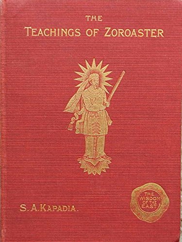 The Teachings of Zoroaster and the Philosophy of the Parsi Religion: S ...