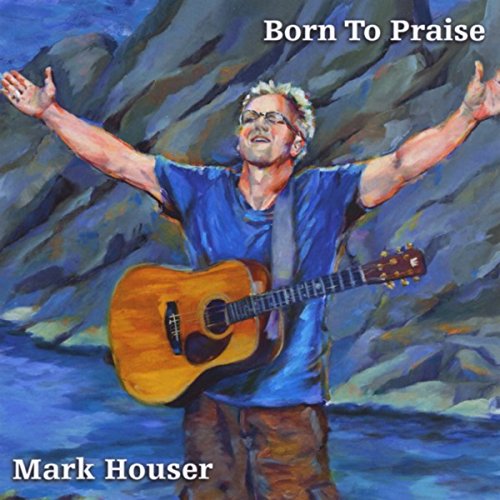 Play Born to Praise by Mark Houser on Amazon Music