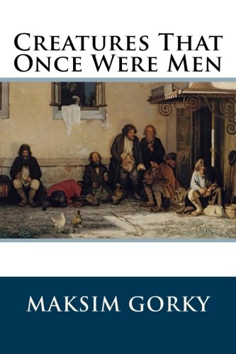 Creatures That Once Were Men: Gorky, Maksim, Anderson, Taylor ...