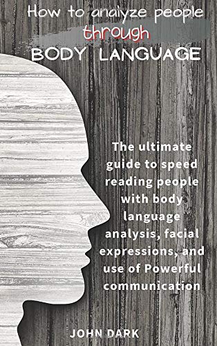 Buy How to Analyze People Through Body Language: The ultimate guide to speed reading people with ...