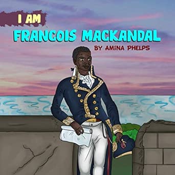 IAM Francois Makandal (I AM The Haitian Revolution): Phelps, Amina ...