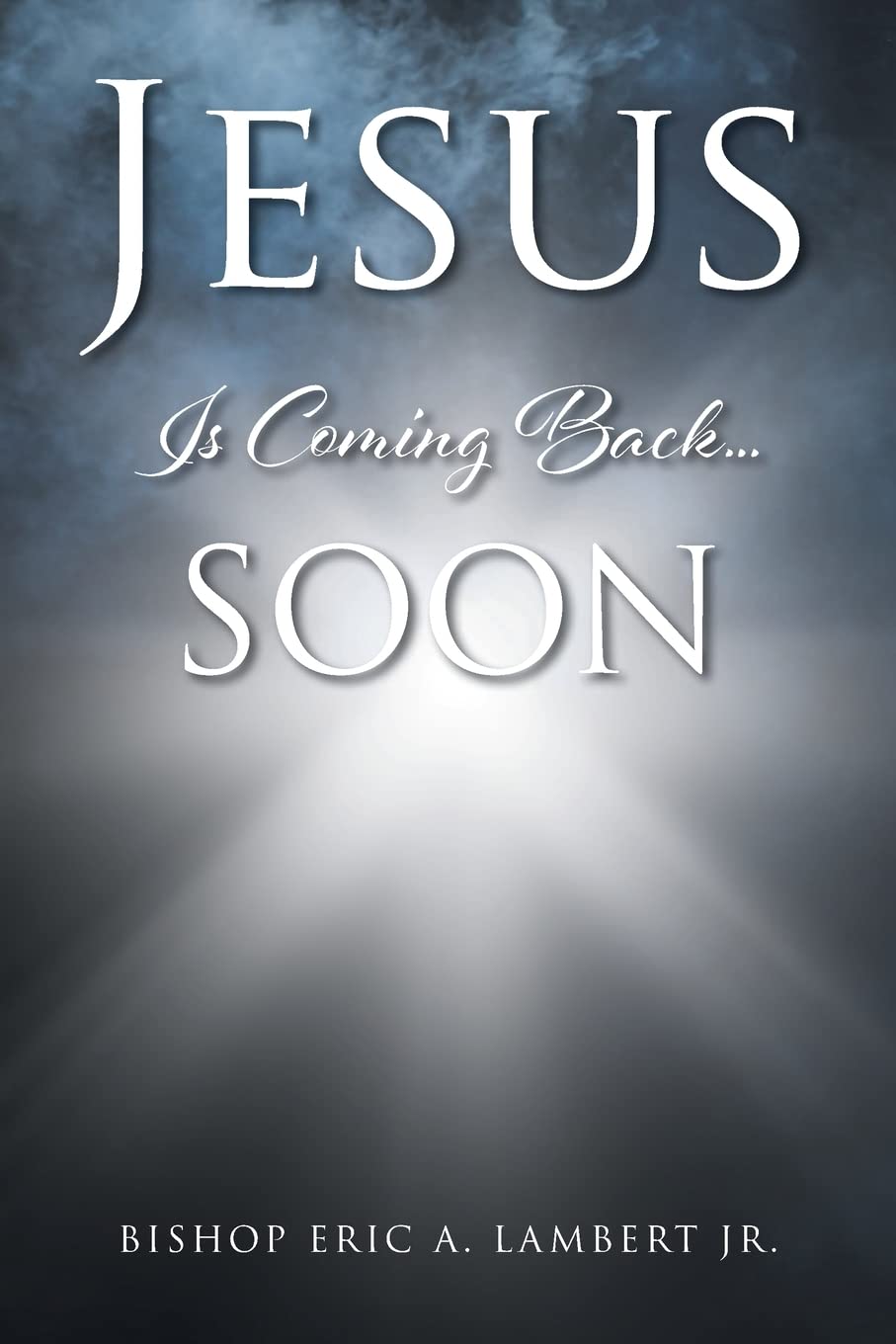 Jesus Is Coming Back....Soon: Lambert Jr, Bishop Eric a: 9781639038497 ...