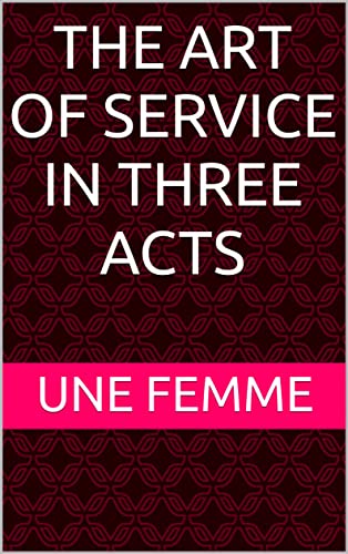 The Art of Service in Three Acts - Kindle edition by Femme, Une ...