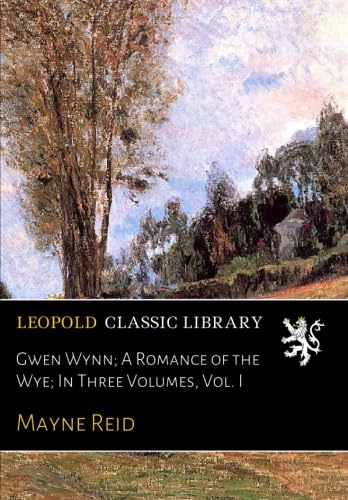 Gwen Wynn; A Romance of the Wye; In Three Volumes, Vol. I: Reid, Mayne ...