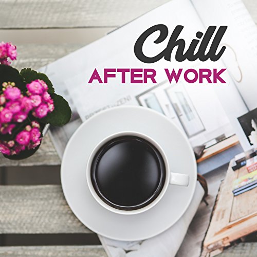 Amazon.com: Chill After Work: Relaxing Slow Music After Long Day, New ...