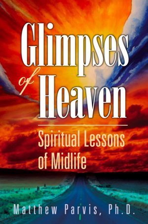 Glimpses of Heaven: Spiritual Lessons of Midlife: Matthew Parvis ...