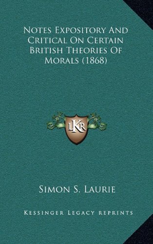 Notes Expository And Critical On Certain British Theories Of Morals ...