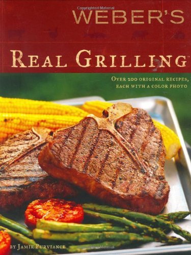 WEBERS REAL GRILLING : OVER 200 ORIGINAL RECIPES by JAMIE PURVIANCE ...