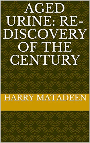 Aged Urine: Re-Discovery Of The Century - Kindle edition by Matadeen ...
