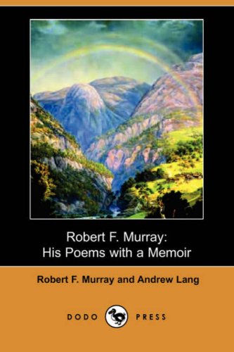 Robert F. Murray: His Poems With a Memoir: Murray, Robert F., Lang ...
