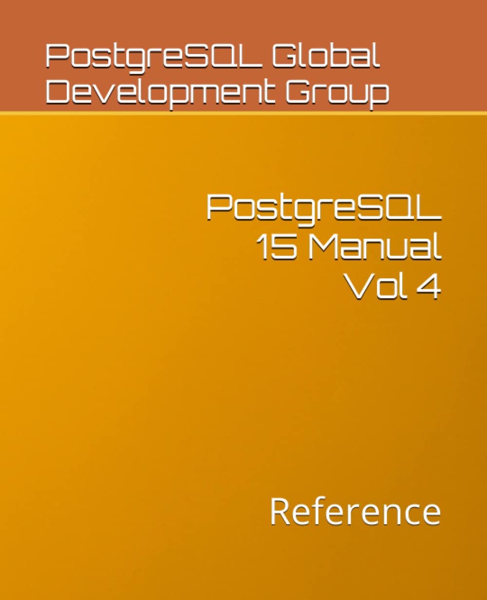 PostgreSQL 15 Manual Vol 4: Reference: Development Group, PostgreSQL Global: 9798387979200 ...