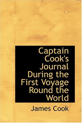Captain Cook's Journal During the First Voyage Round the World: Cook ...