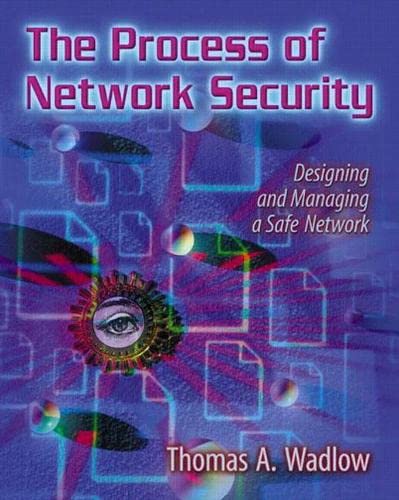 The Process of Network Security: Designing and Managing a Safe Network ...