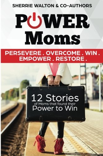 POWER Moms: Persevere Overcome Win Empower Restore: Walton, Sherrie L ...