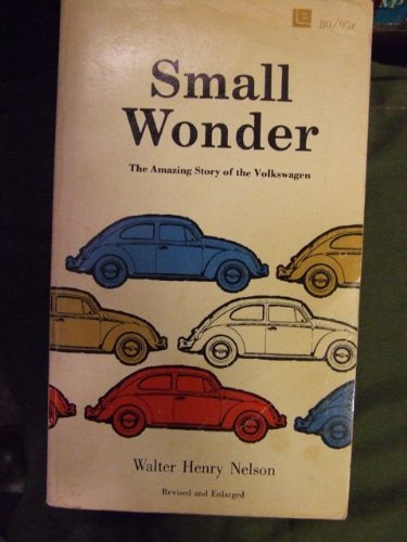 Small Wonder: The Amazing Story of the Volkswagen: Nelson, Walter Henry ...
