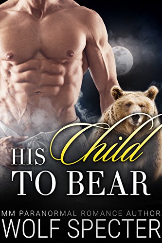 His Child to Bear: (A MM Gay Bear Shifter Mpreg Alpha Omega Romance) - Kindle edition by Specter ...