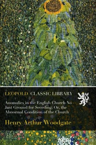 Anomalies in the English Church No Just Ground for Seceding; Or, the ...