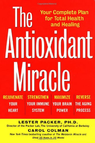 The Antioxidant Miracle: Your Complete Plan for Total Health and ...