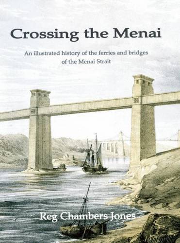 Crossing the Menai - An Illustrated History of the Ferries and Bridges ...