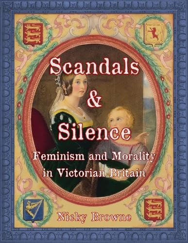 Scandals and Silence: Feminism and Morality in Victorian Britain ...