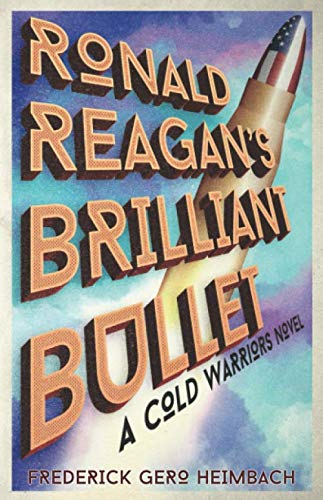 Ronald Reagan's Brilliant Bullet: A Cold Warriors Novel: Heimbach ...