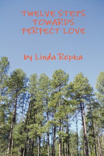 Twelve Steps Towards Perfect Love: Linda Repka: 9780578047317: Amazon ...