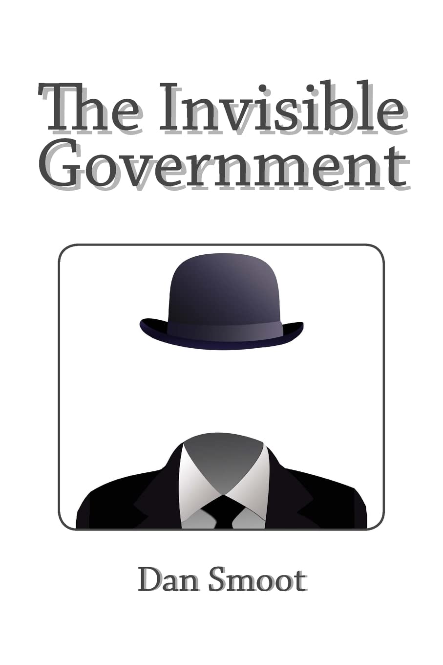 The Invisible Government: Smoot, Dan: 9781494851378: Amazon.com: Books