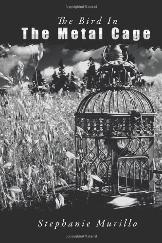 The Bird in the Metal Cage: Murillo, Stephanie: 9781463401153: Amazon ...