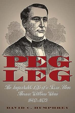 Amazon.com: Peg Leg: The Improbable Life of a Texas Hero, Thomas ...