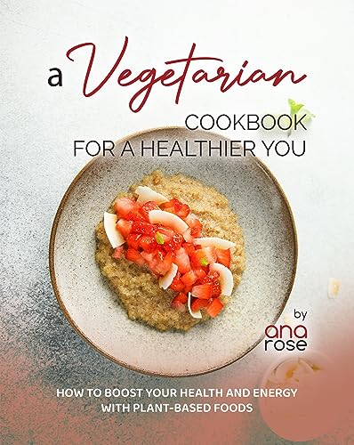 Amazon.com: A Vegetarian Cookbook for a Healthier You: How to Boost ...