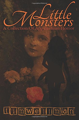 Little Monsters: A Collection Of Appalachian Horror: Tim Wellman ...