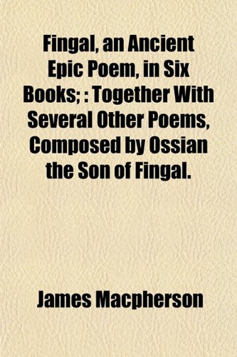 Fingal, an Ancient Epic Poem, in Six Books;: Together With Several ...